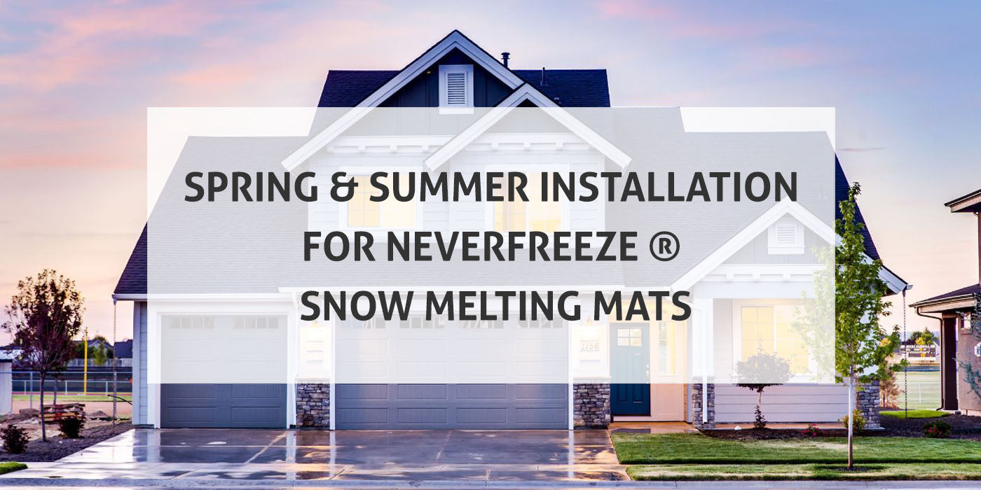 Spring & Summer Installation for NeverFreeze ® Snow Melting Mats ...