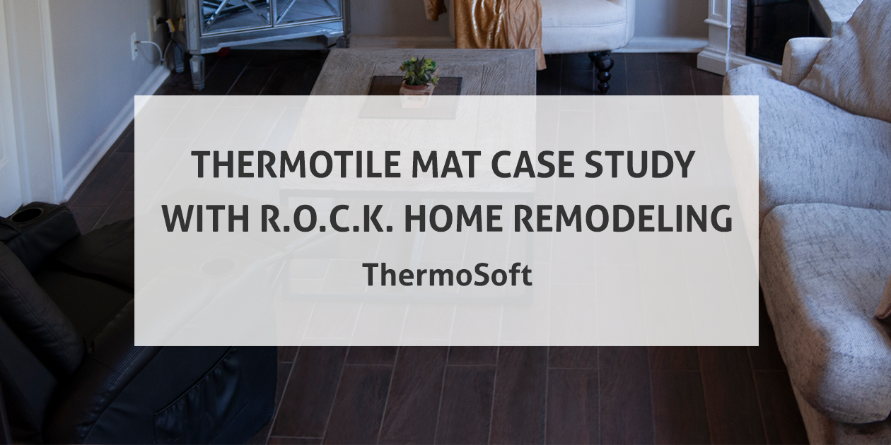 ThermoTile Case Study with R.O.C.K. Home Remodeling – ThermoSoft